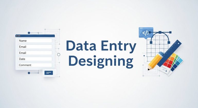 What Is Data Entry Designing? Complete Guide for Businesses